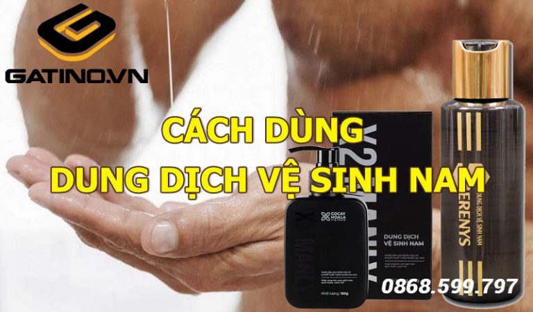 Cách dùng Dung dịch vệ sinh nam đúng cách, an toàn, sạch sẽ | Gatino.vn